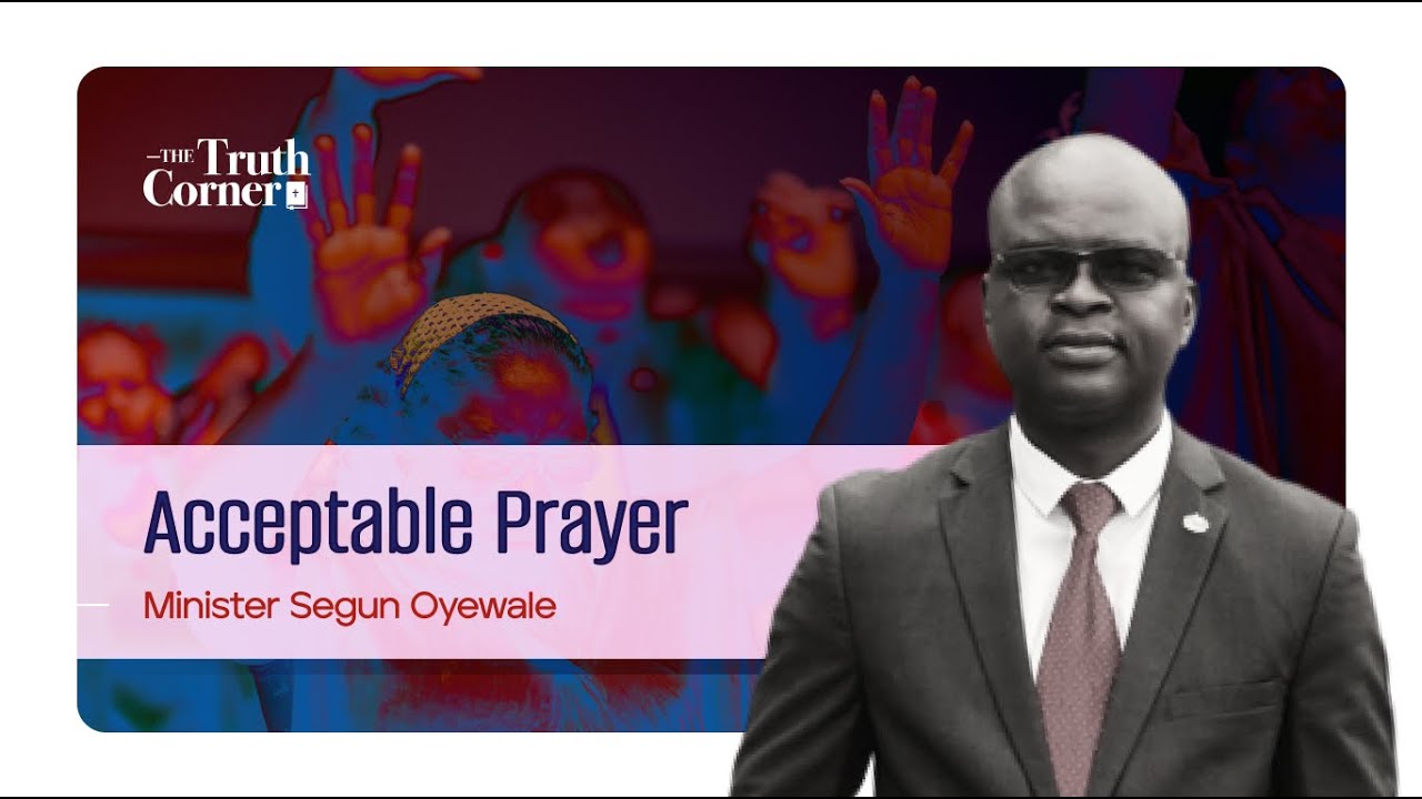 THE TRUTH CORNER || ACCEPTABLE PRAYER || MINISTER SEGUN OYEWALE - YouTube