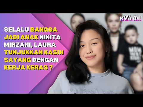 SELALU BANGGA JADI ANAK NIKITA MIRZANI, LAURA TUNJUKKAN KASIH SAYANG DENGAN KERJA KERAS ?