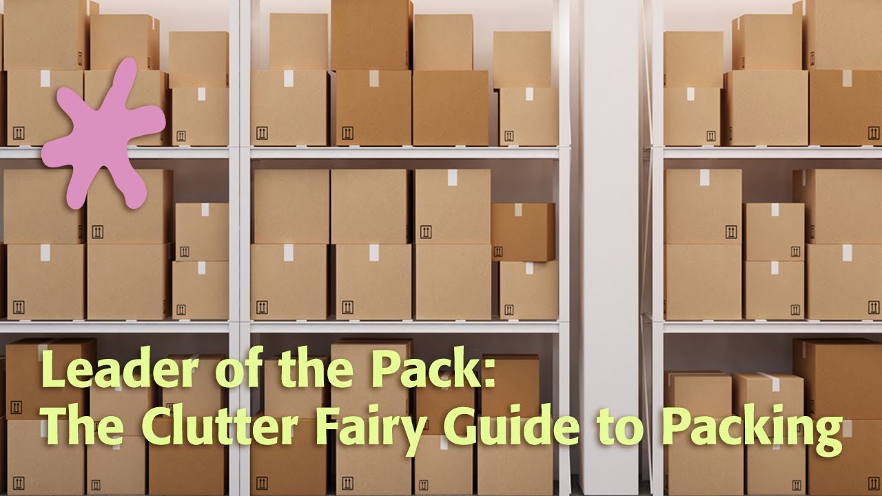 Leader of the Pack: The Clutter Fairy Guide to Packing - YouTube