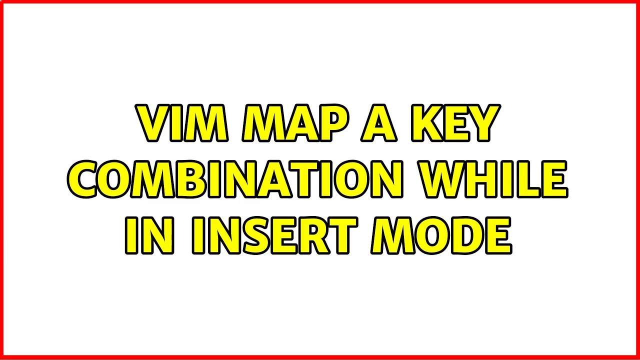 Vim Map A Key Combination While In Insert Mode 2 Solutions Youtube