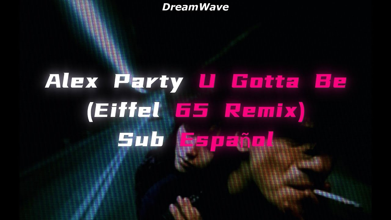 Alex Party - U Gotta Be (Eiffel 65 Remix Extended) Sub Español - YouTube