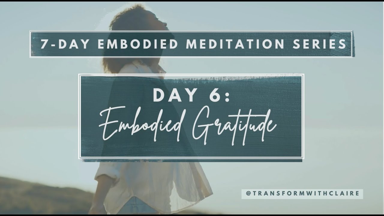 Embodied Gratitude | Day 6/7 Embodied Meditation Series | Somatic ...
