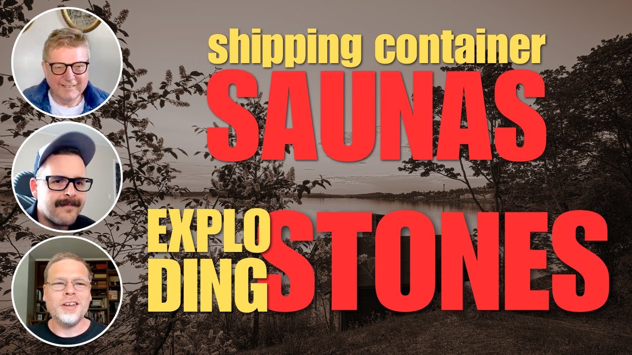 Exploding Sauna Rocks & Shipping Container Builds - YouTube