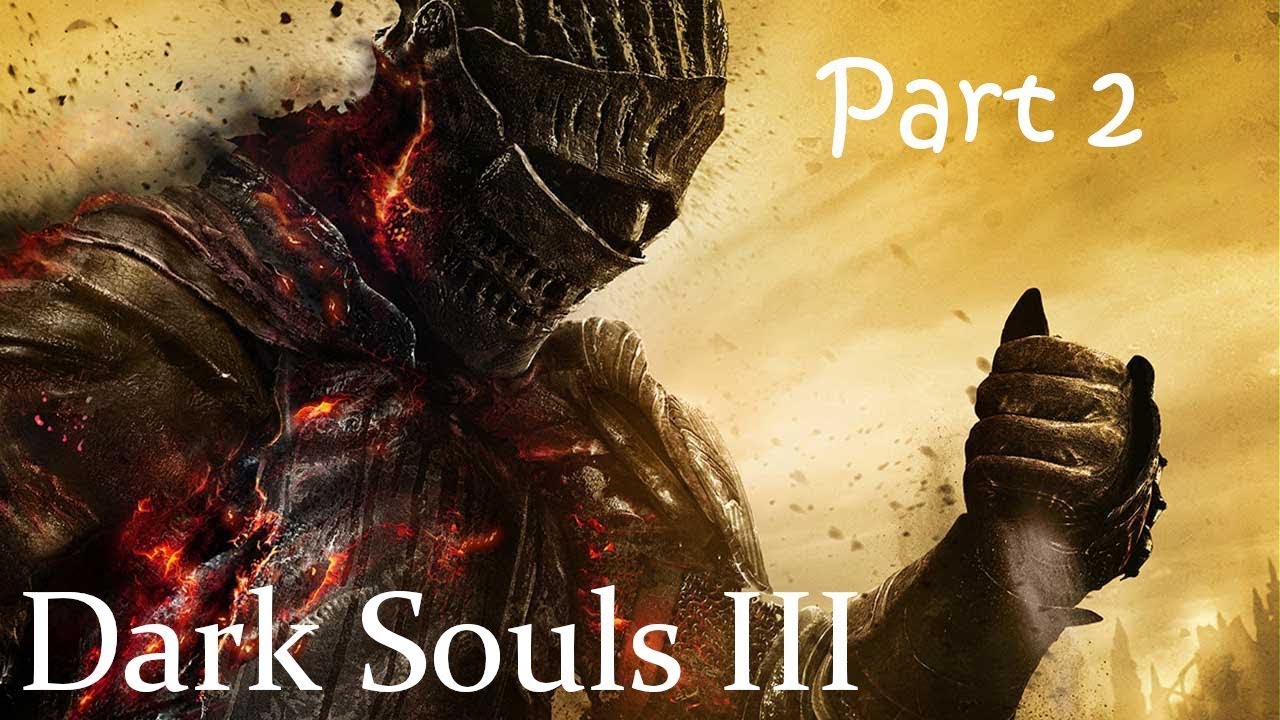 Dark Souls 3 Part 2 Bigger And Better Things Youtube