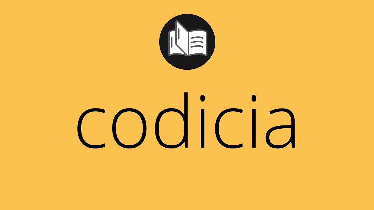 Que significa CODICIA • codicia SIGNIFICADO • codicia DEFINICIÓN • Que ...