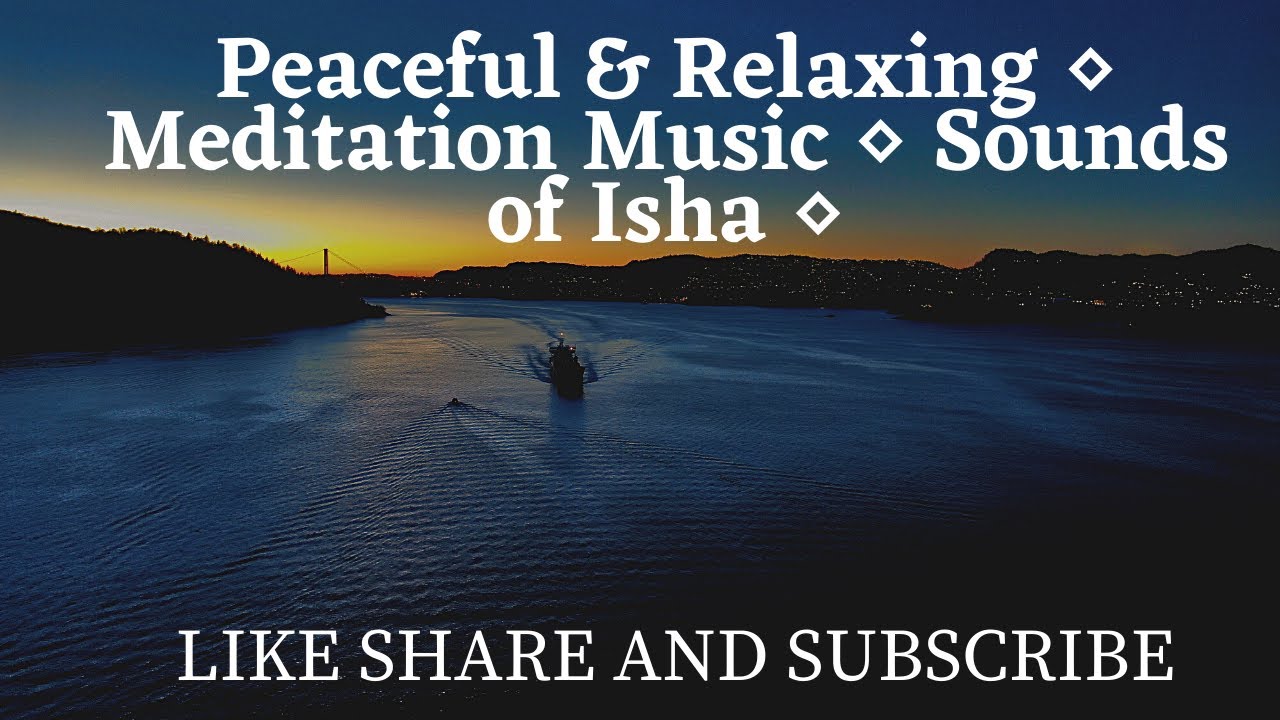 Peaceful & Relaxing ⋄ Meditation Music ⋄ Sounds of Isha ⋄ - YouTube