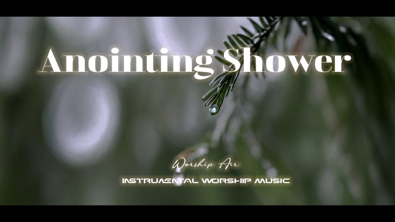 Anointing Shower | Instrumental Worship Music | While You Pray ...