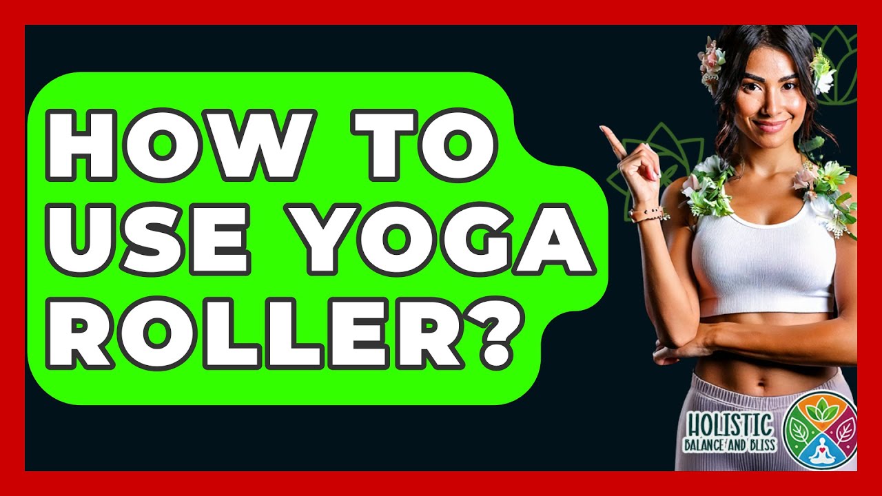 How To Use Yoga Roller? - Holistic Balance And Bliss - YouTube