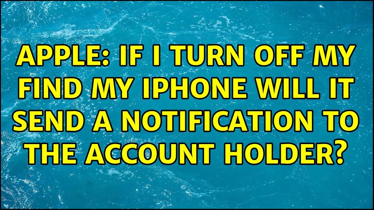 Apple If I Turn Off My Find My IPhone Will It Send A Notification To apple-if-i-turn-off-my-find-my-iphone-will-it-send-a-notification-to