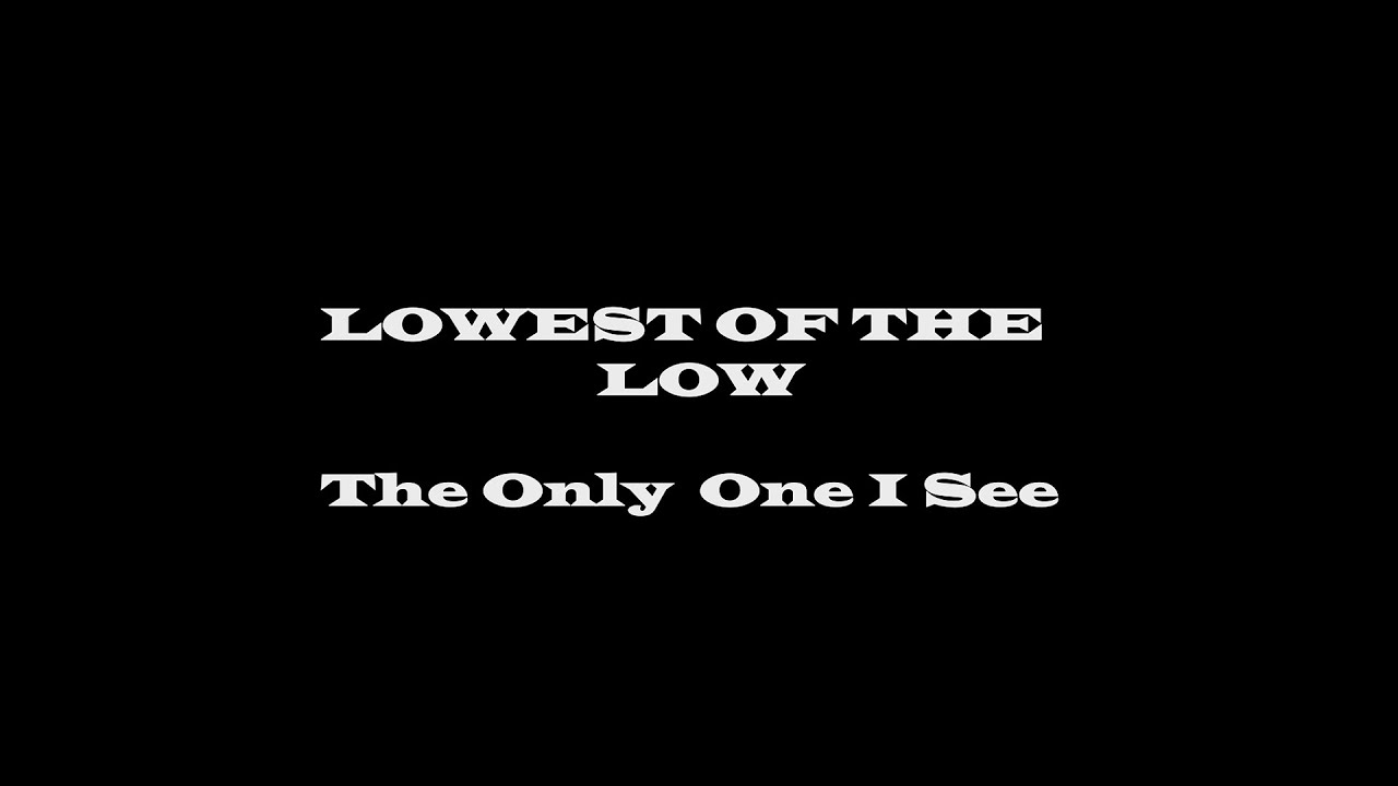 Lowest of the Low — The Only One I See - YouTube