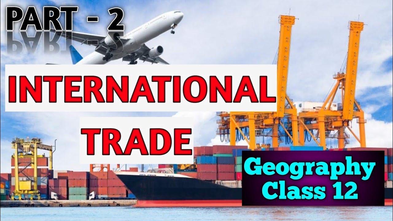 PART - 2 | Geography (CLASS-XII) | International Trade| - YouTube