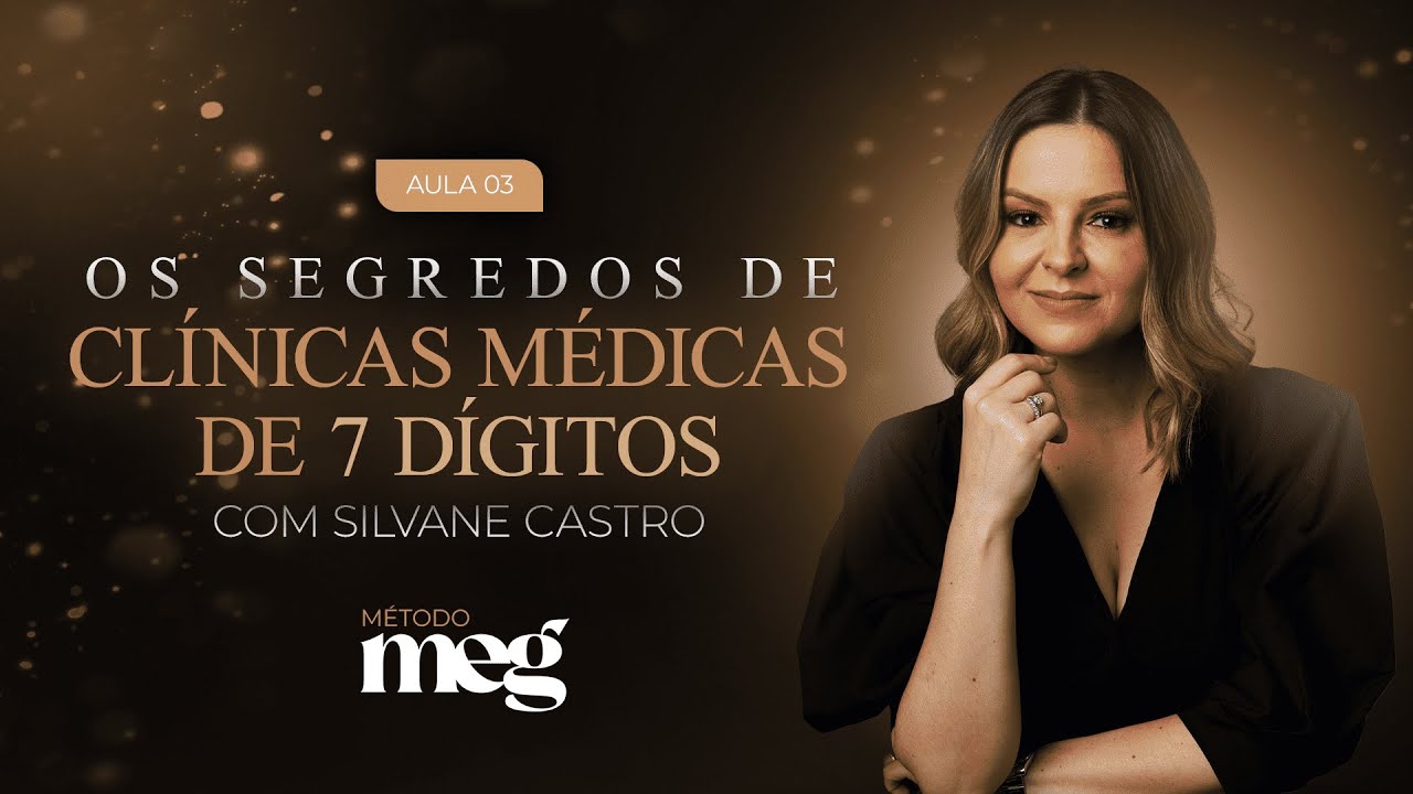MÉTODO MEG AULA 3: OS SEGREDOS DE CLÍNICAS MÉDICAS DE 7 DÍGITOS com Silvane Castro - YouTube