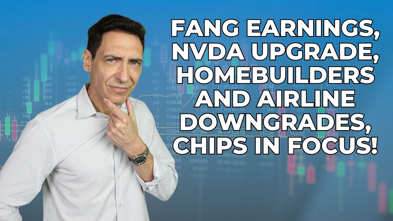 FANG Earnings, NVDA Upgrade, Homebuilders and Airline Downgrades, Chip ...