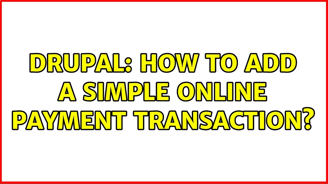 Drupal How To Add A Simple Online Payment Transaction 4 Solutions Youtube