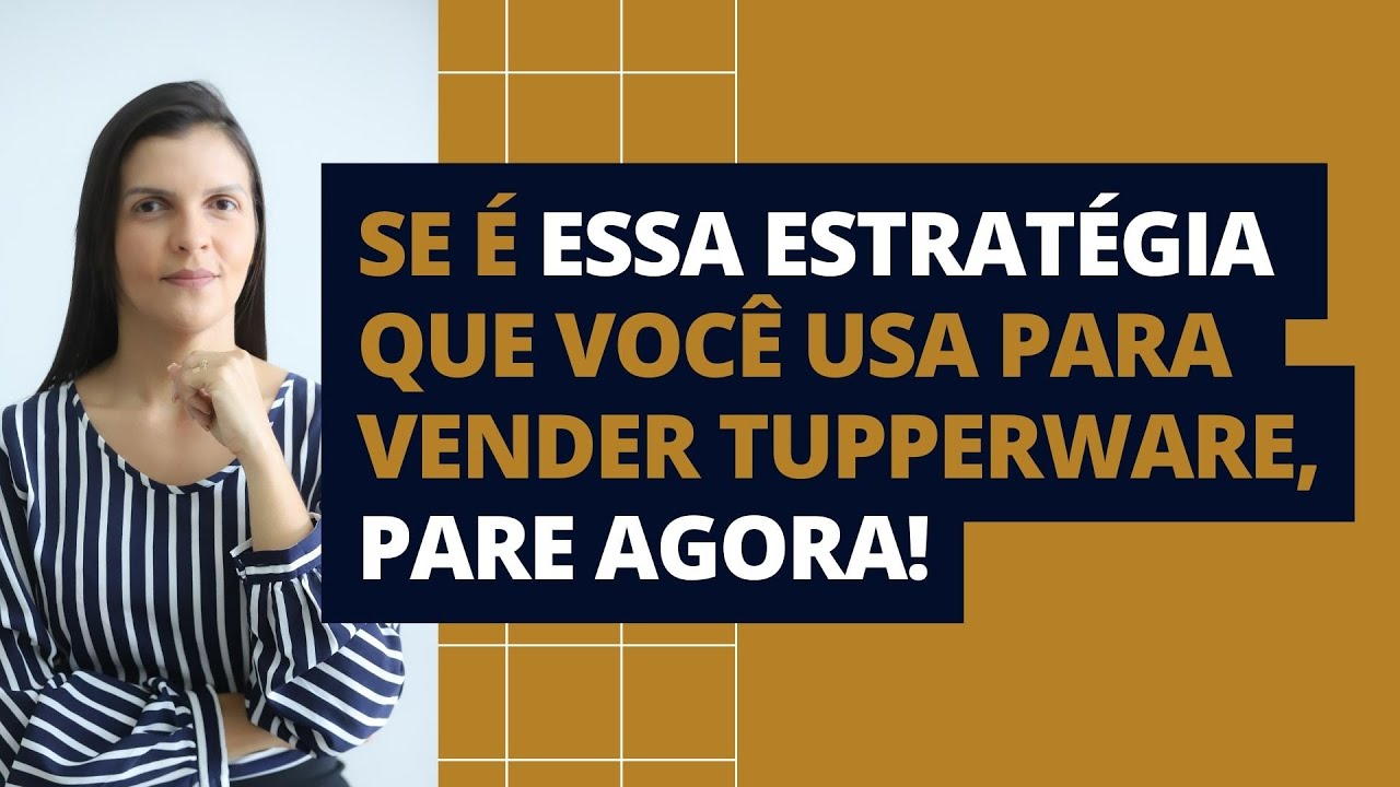 SE É ESSA ESTRATÉGIA QUE VOCÊ USA PARA VENDER TUPPERWARE, PARE AGORA! - YouTube