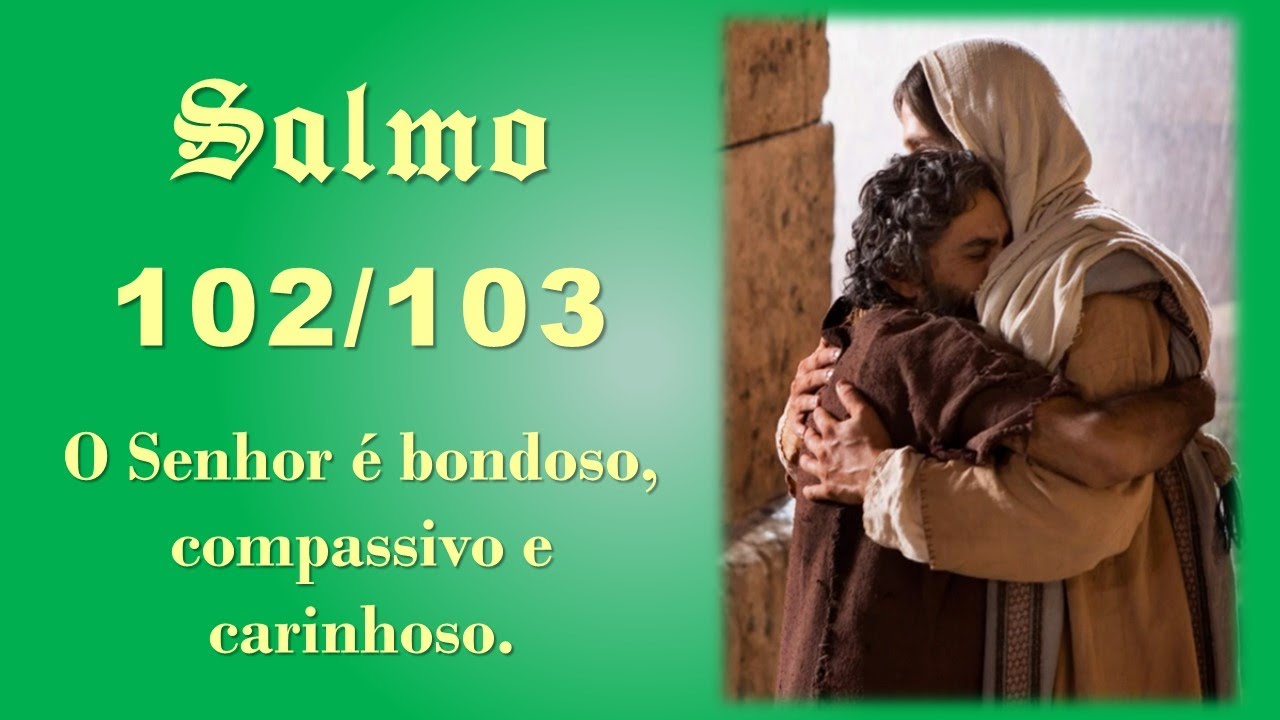 SALMO 102 | O Senhor é bondoso, compassivo e carinhoso | 24º Domingo do ...