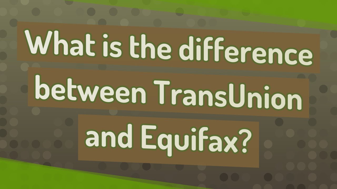 What is the difference between TransUnion and Equifax? - YouTube