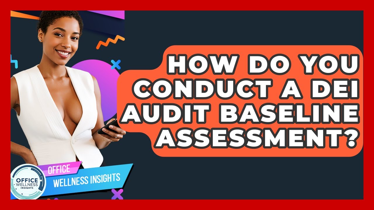 How Do You Conduct A DEI Audit Baseline Assessment? - Office Wellness ...