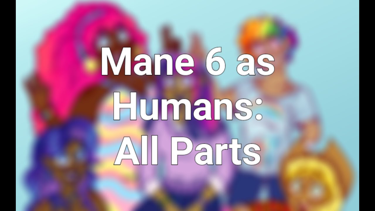 My Little Pony: Mane 6 as Humans (All Parts) - YouTube