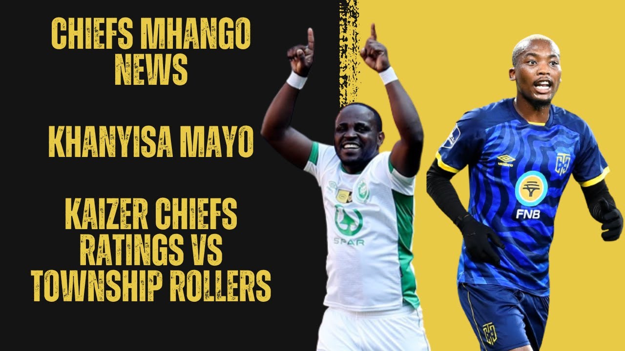 Chiefs Mhango News || Khanyisa Mayo and Kaizer Chiefs Player Ratings vs ...