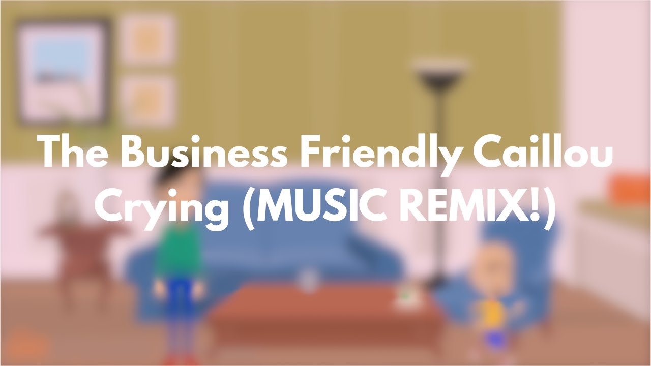 The Business Friendly Caillou Crying (MUSIC REMIX!) - YouTube