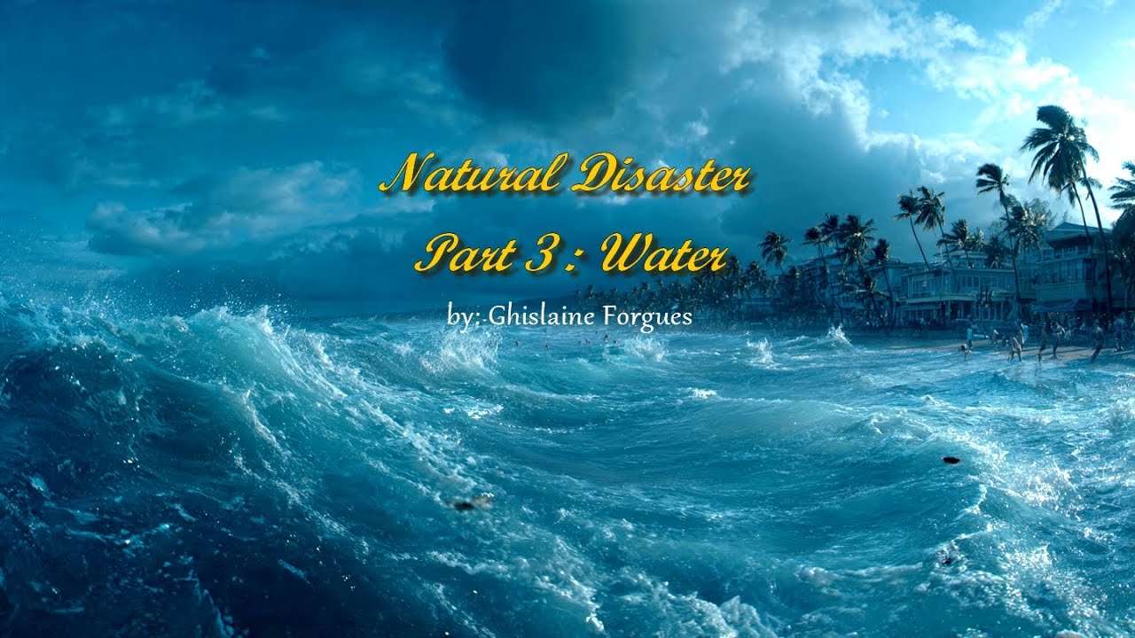 Natural Disaster - Part 3: Water - YouTube