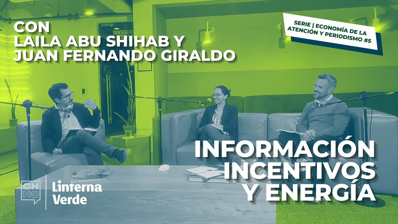 Información, incentivos y energía. Con Laila Abu Shihab y Juan Fernando ...