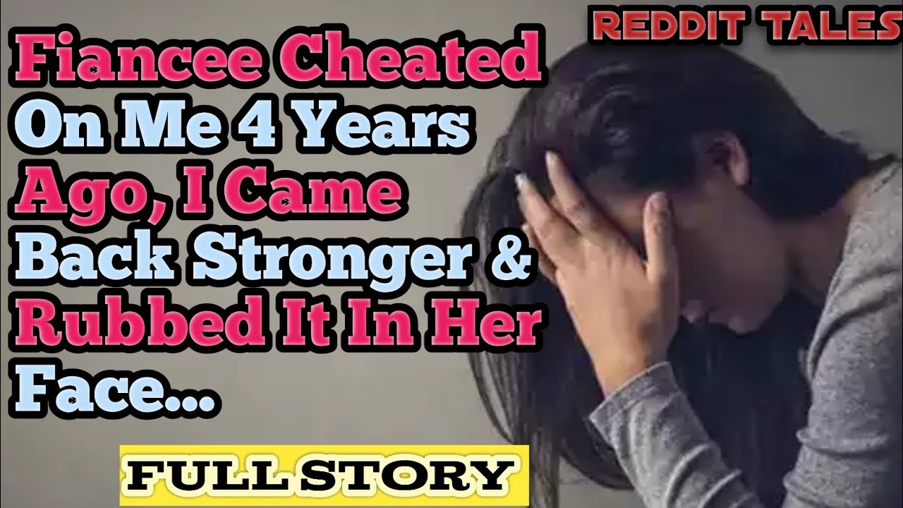 ExFiancee Cheated On Me 4 yrs ago, I came back stronger & Rubbed It In ...