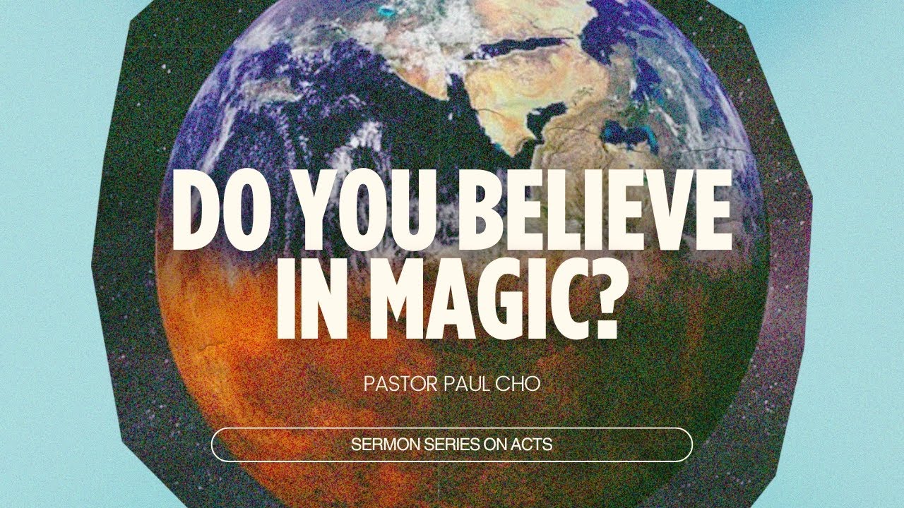 8/18/24 - Do You Believe In Magic? - Pastor Paul Cho - YouTube