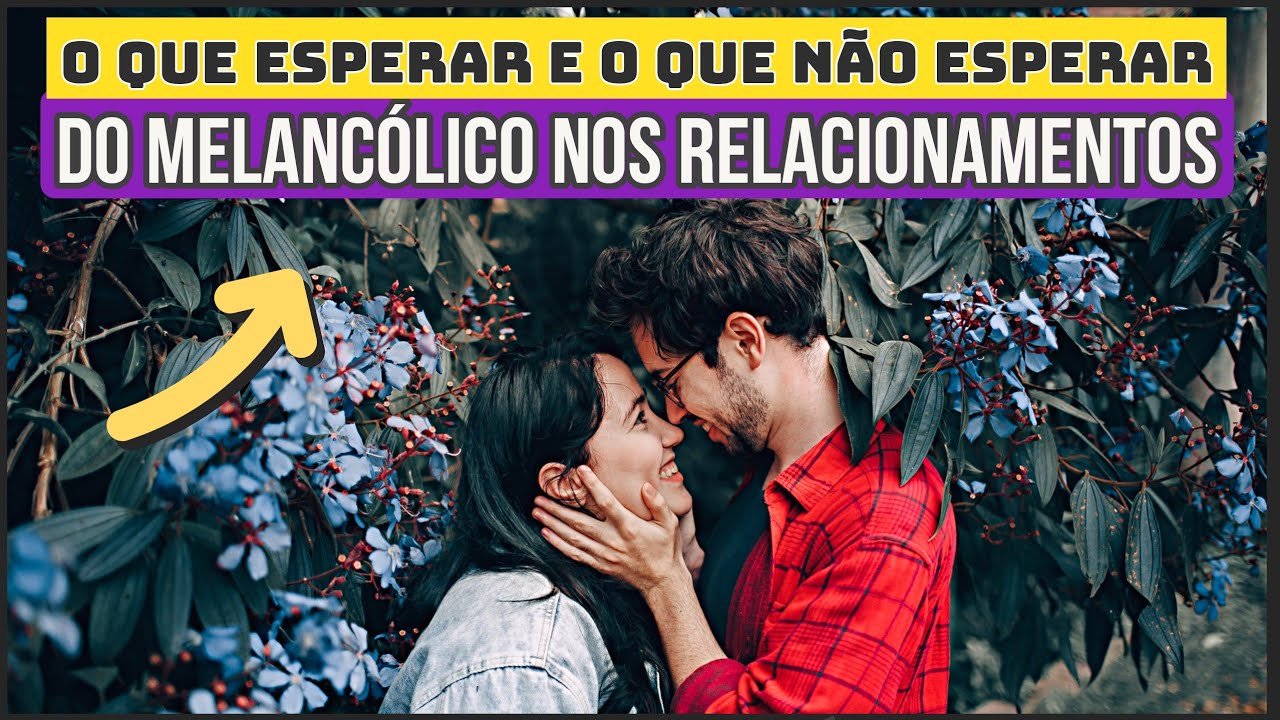 Como são os MELANCÓLICOS nos relacionamentos? - Saiba o que ESPERAR e o ...
