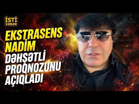 EKSTRASENS NADİM DƏHŞƏTLİ PROQNOZUNU AÇIQLADI