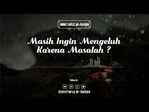 Masih Ingin Mengeluh Karena Masalah? - Ummi Fairuz Ar-Rahbini