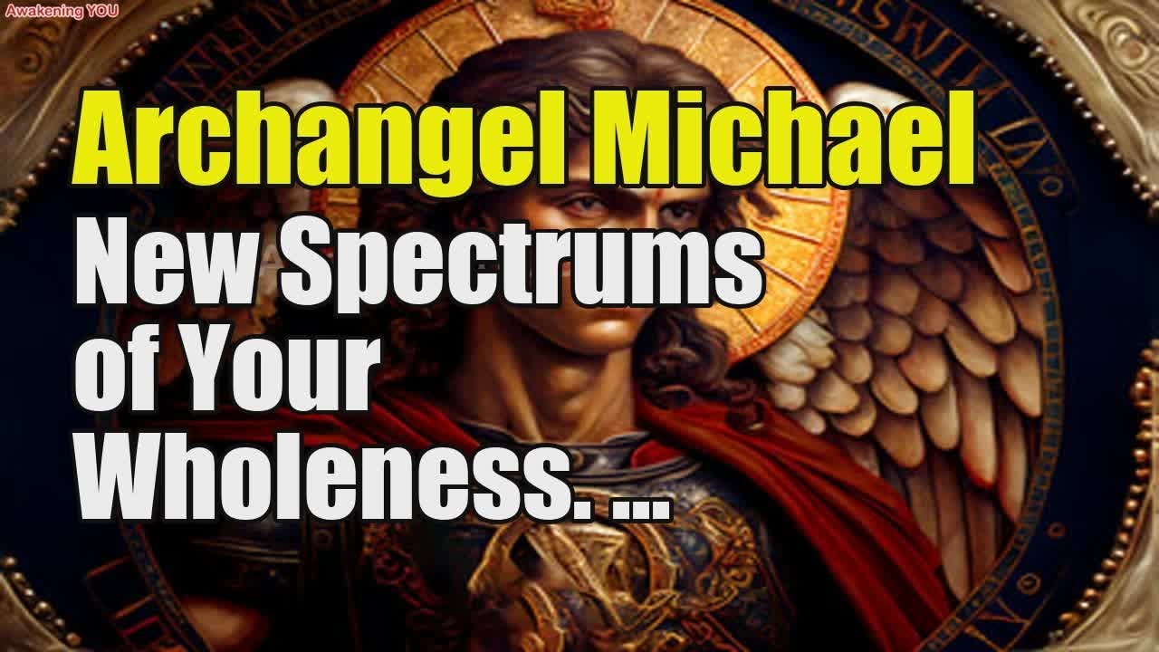 Archangel Michael ~ New Spectrums of Your Wholeness - YouTube