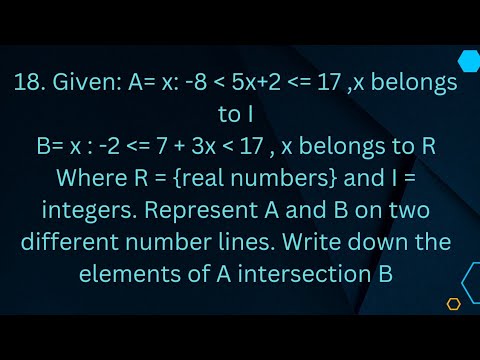 ques:-18. Given: A= (x: -8 less than 5x+2 less than or equal to 17 ,x ...