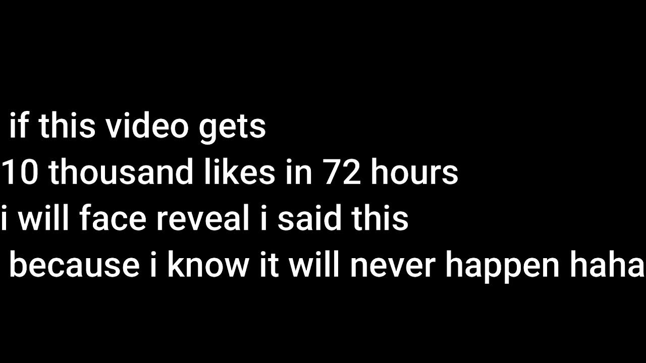 If This Video Gets 10 Thousand Likes In 72 Hours I Will Face Reveal if-this-video-gets-10-thousand-likes-in-72-hours-i-will-face-reveal