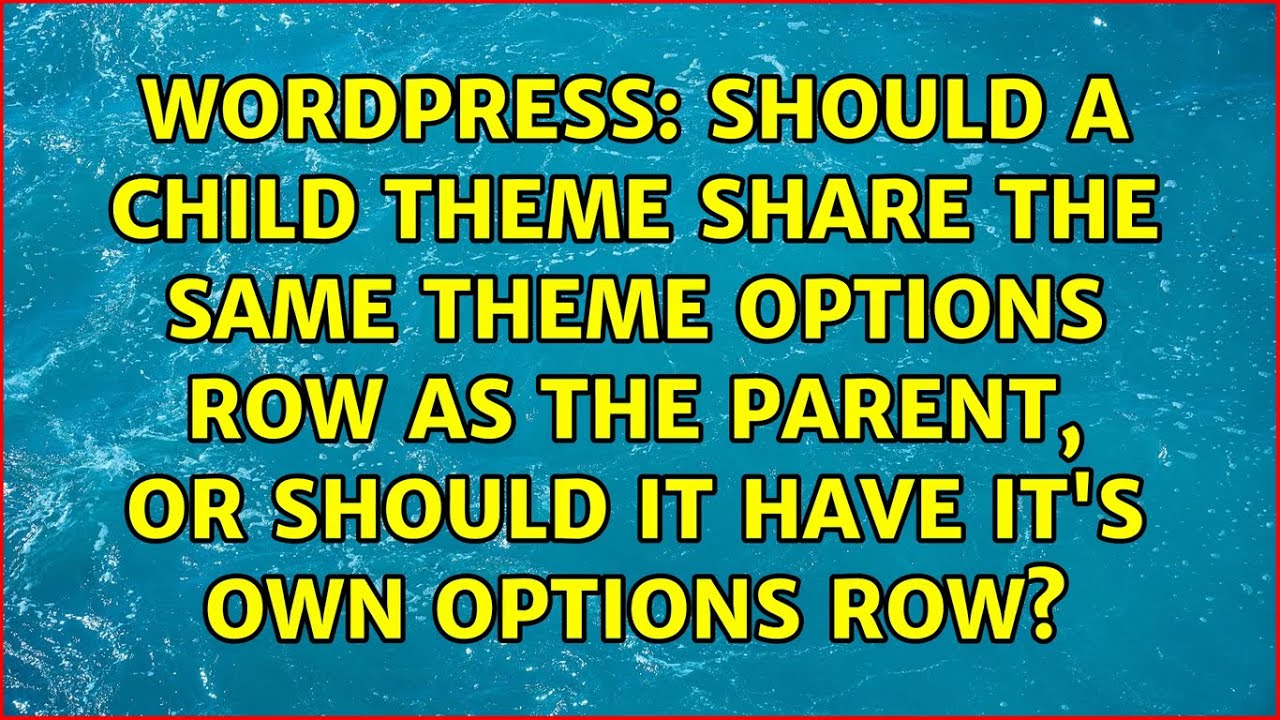 Should A Child Theme Share The Same Theme Options Row As The Parent should-a-child-theme-share-the-same-theme-options-row-as-the-parent