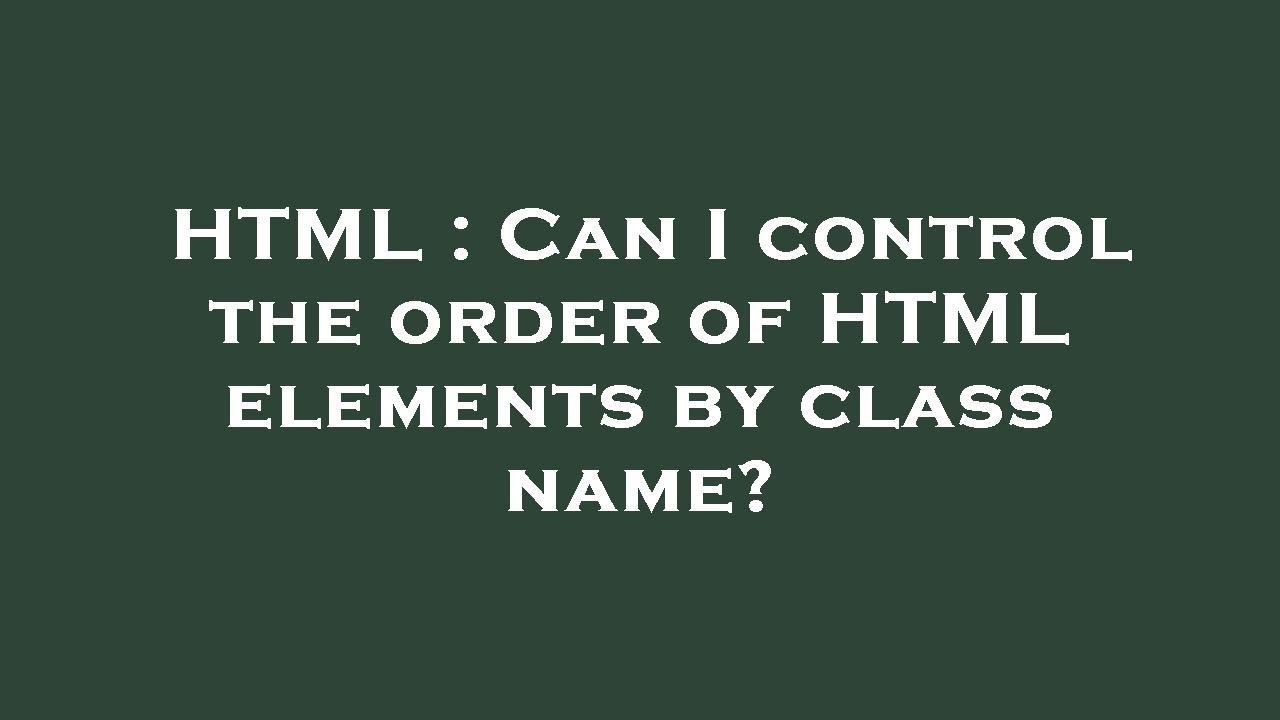 HTML : Can I control the order of HTML elements by class name? - YouTube