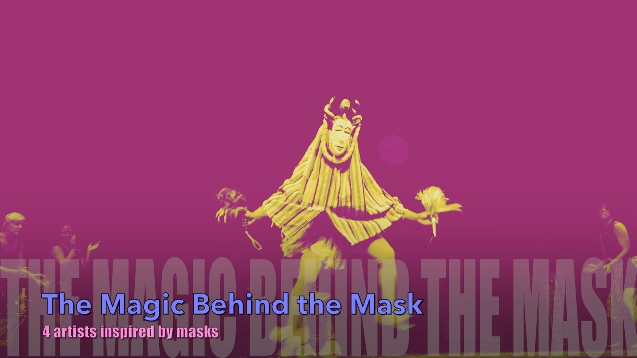 The Magic Behind the Mask - 4 artists inspired by masks - YouTube