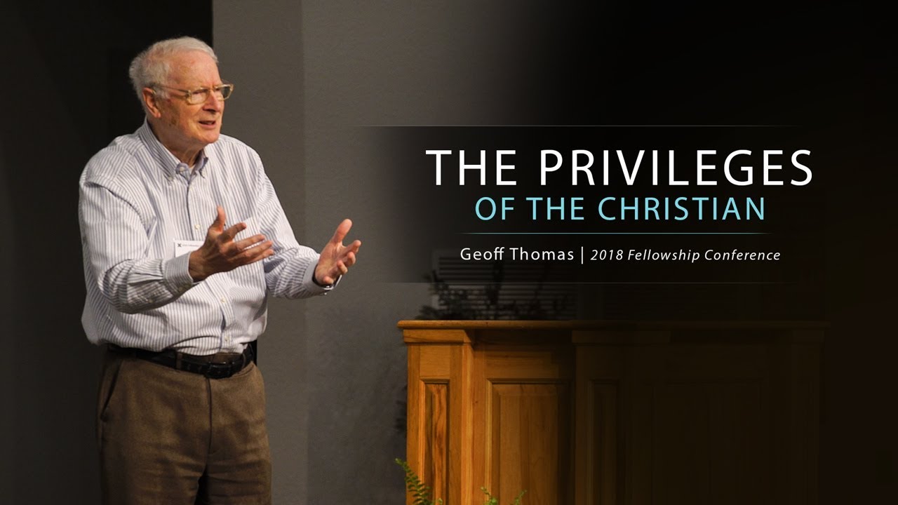 The Privileges of the Christian - Geoff Thomas - YouTube