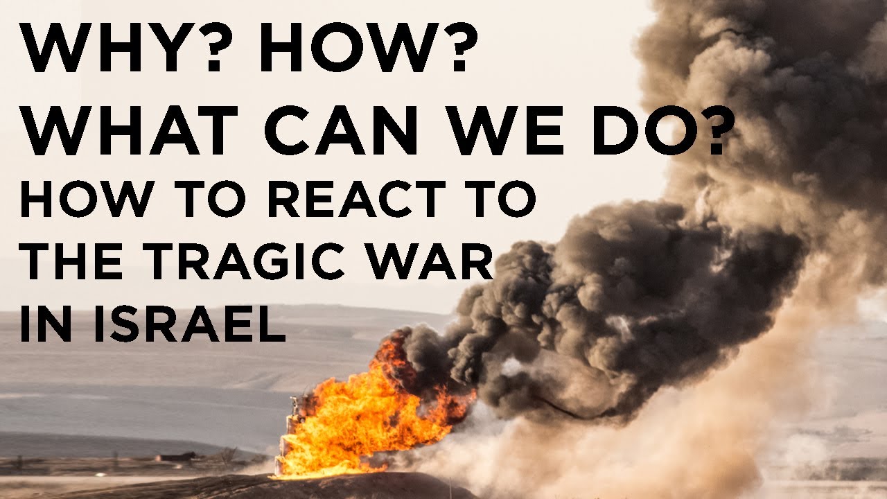 Why? How? What Can We Do? How to React to the Tragic War in Israel ...