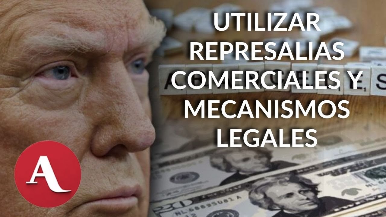 México debe utilizar represalias comerciales y mecanismos legales ...