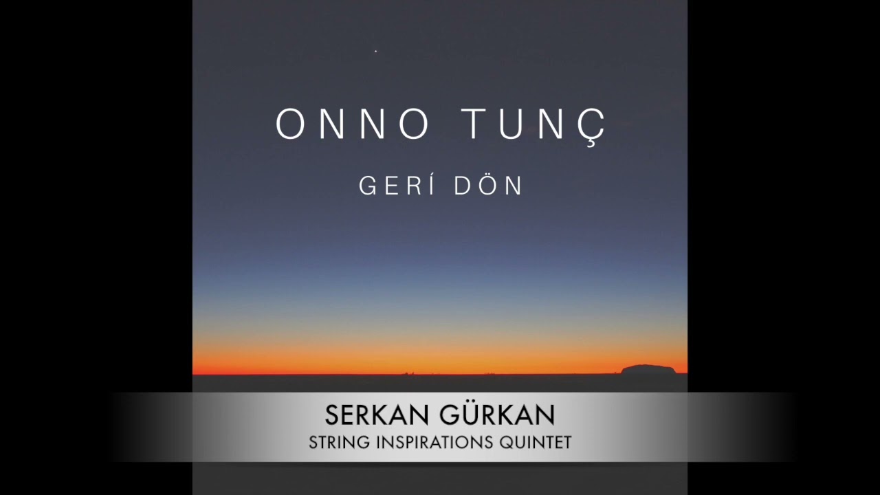 ONNO TUNC - GERI DÖN - SERKAN GÜRKAN & STRING INSPIRATIONS QUINTET ...