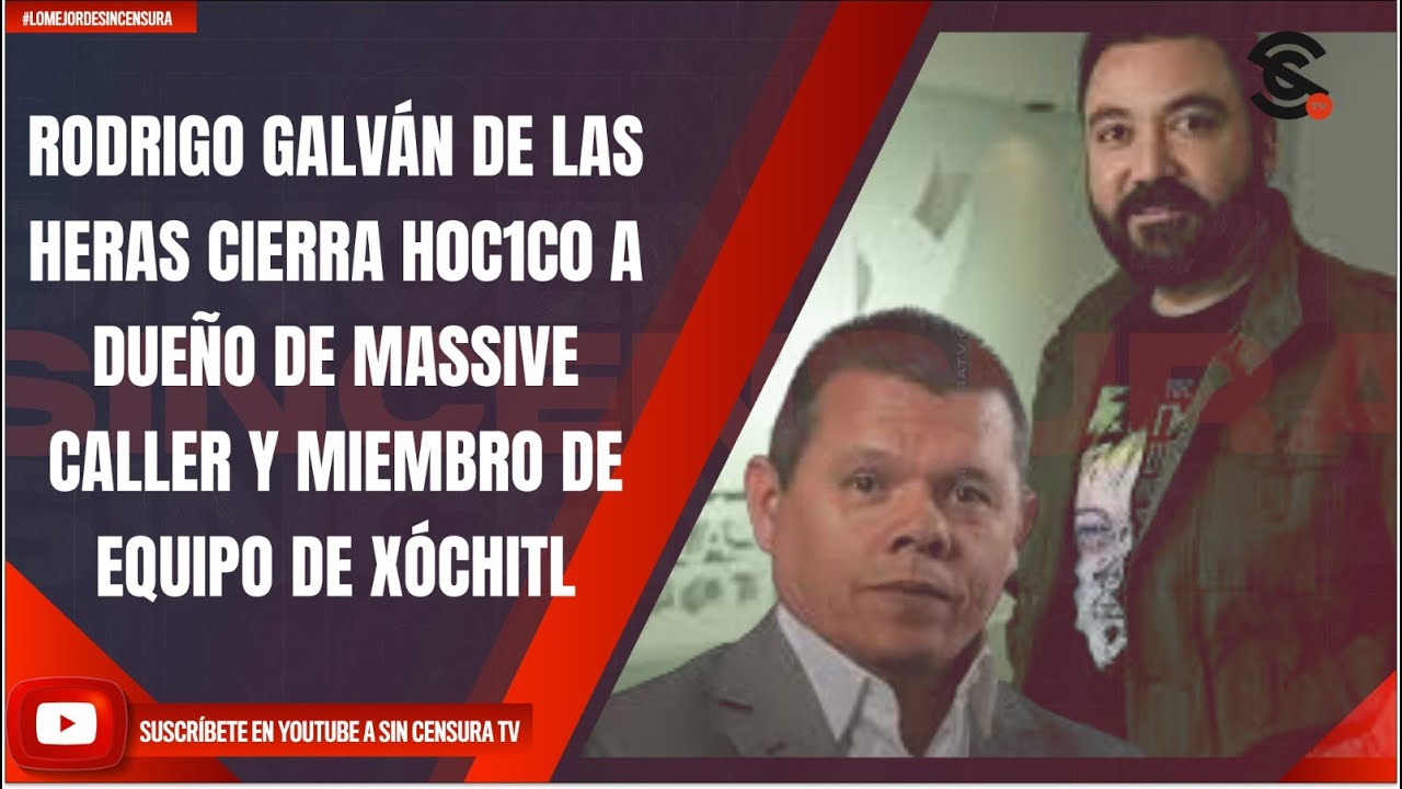 RODRIGO GALVÁN DE LAS HERAS CIERRA H0C1C0 A DUEÑO DE MASSIVE CALLER Y ...