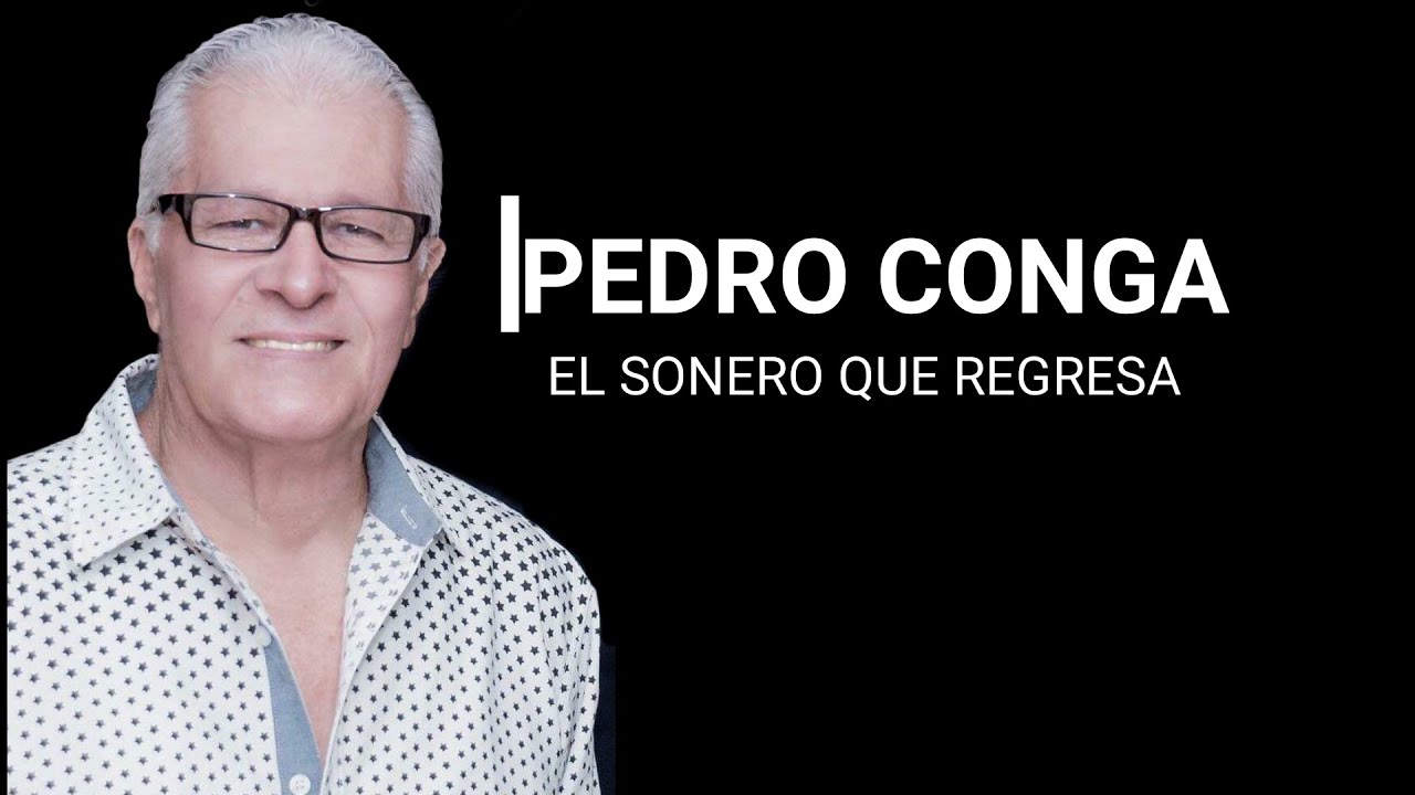 PEDRO CONGA- EL SONERO QUE REGRESA - YouTube