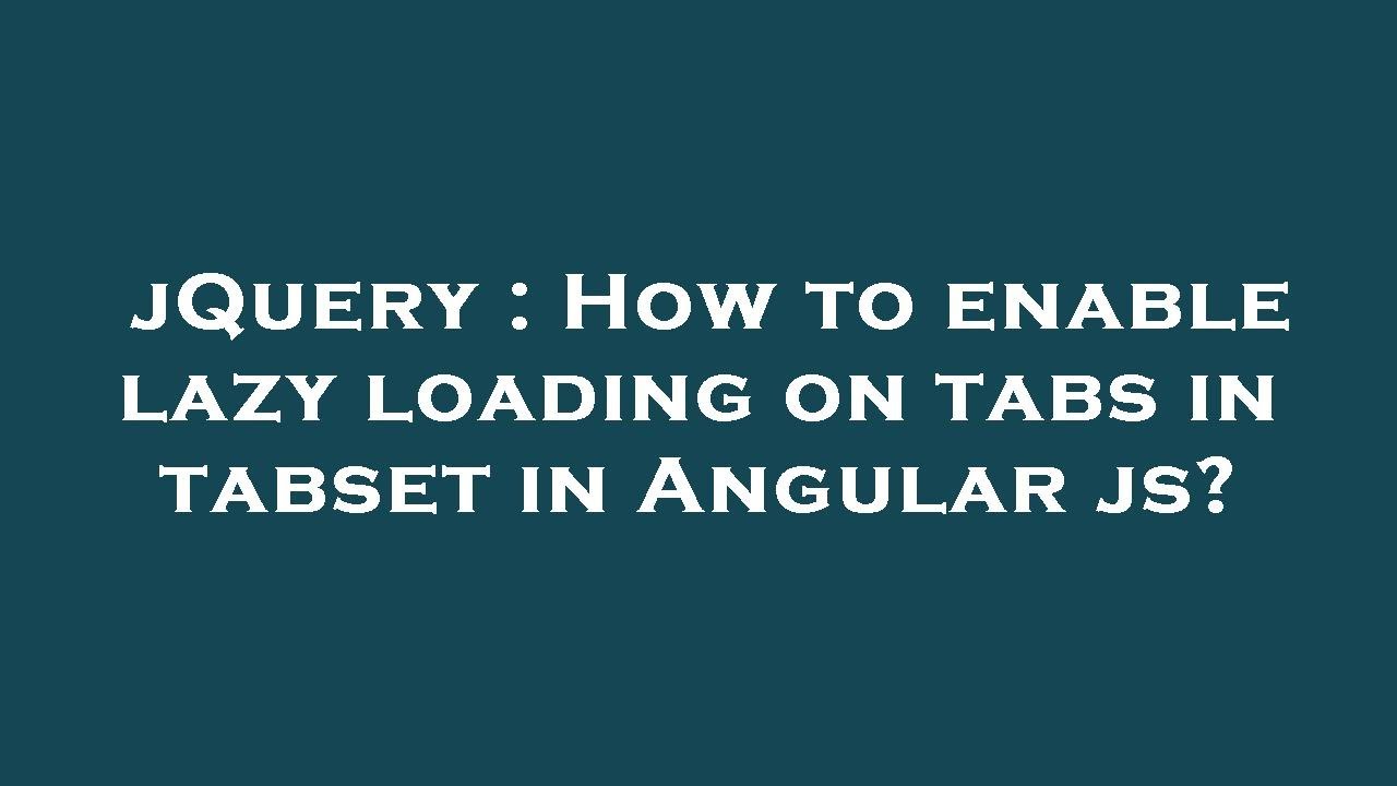 Jquery How To Enable Lazy Loading On Tabs In Tabset In Angular Js 5214