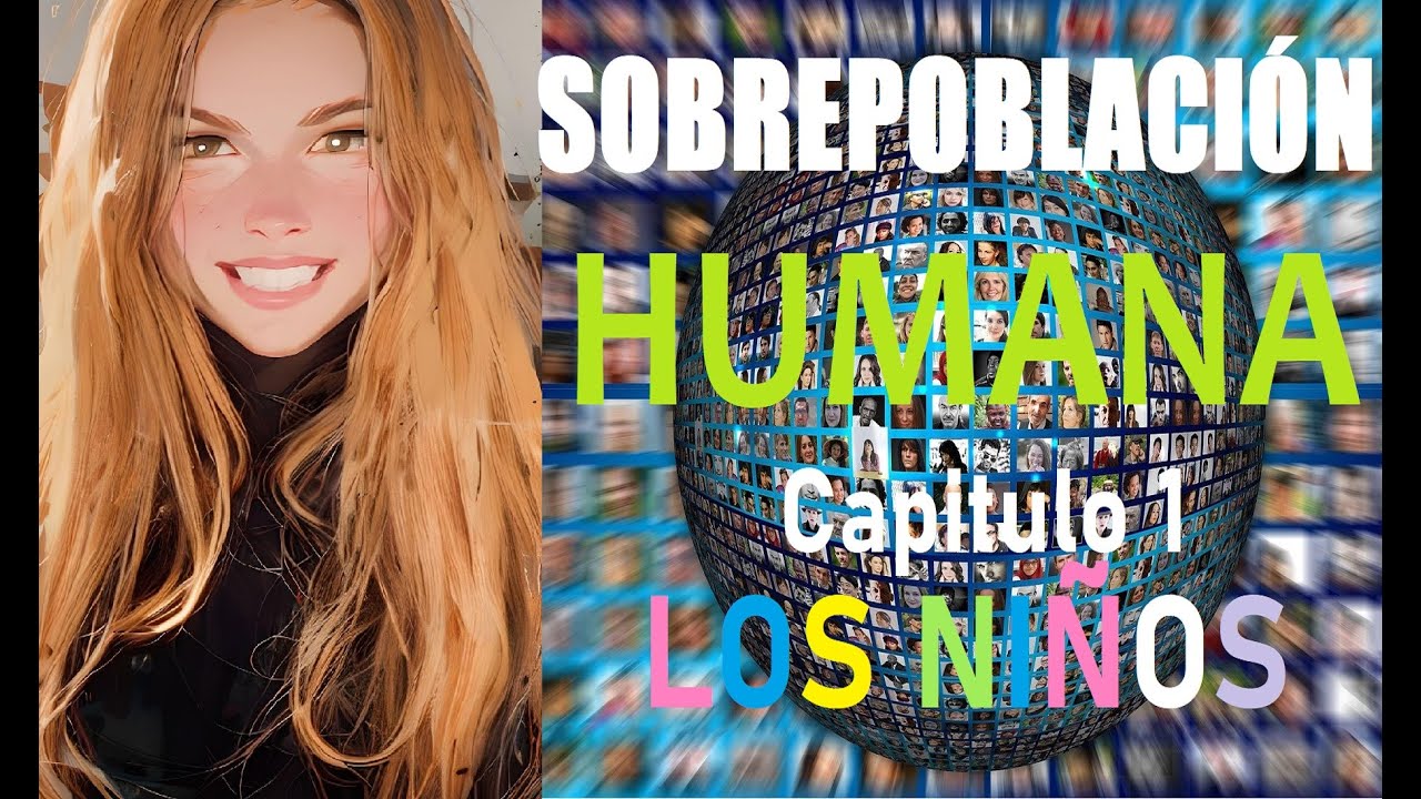 SOBREPOBLACION HUMANA- CAPITULO 1, LOS NIÑOS - YouTube