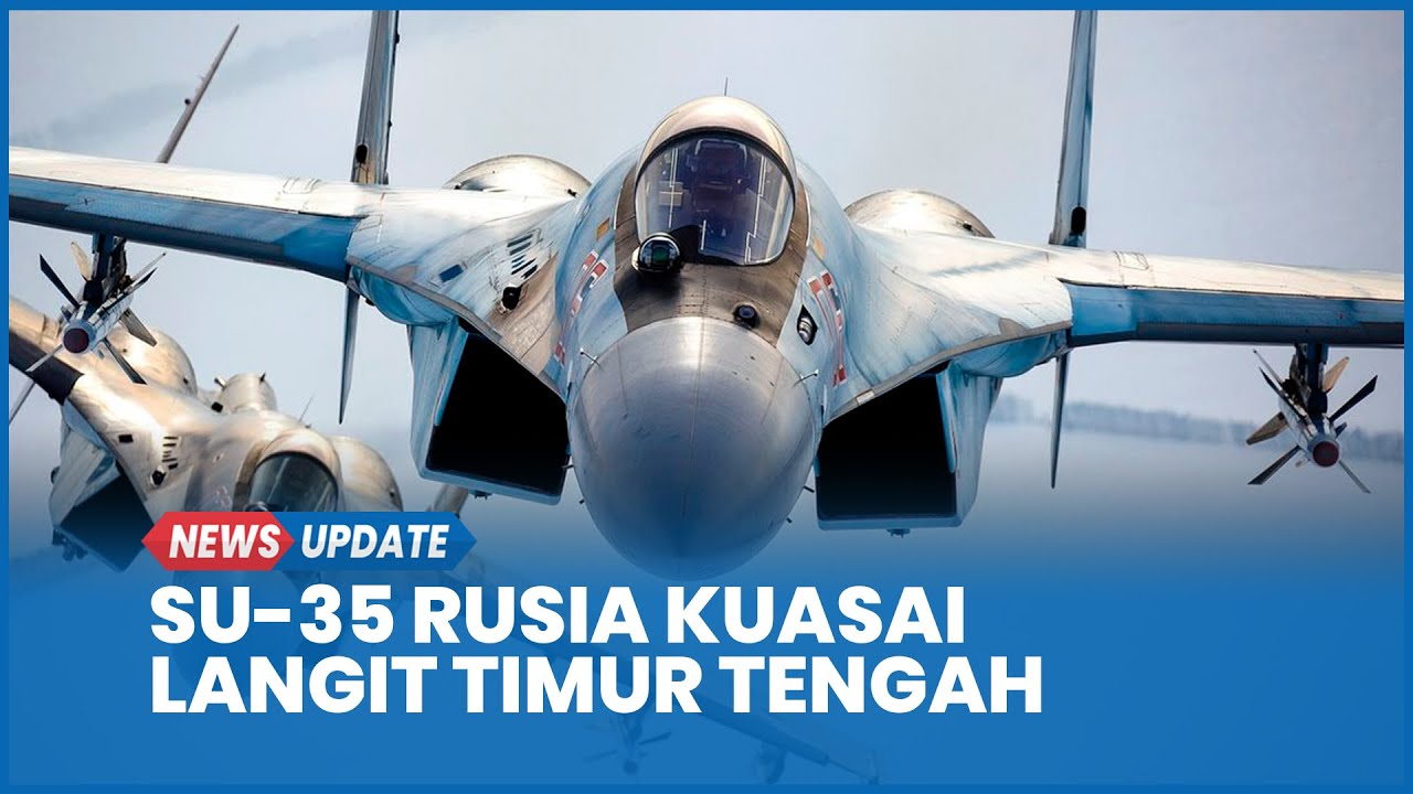 Pesawat Tempur Putin SU-35 Super Flanker Tiba di Iran Kuasai Wilayah ...