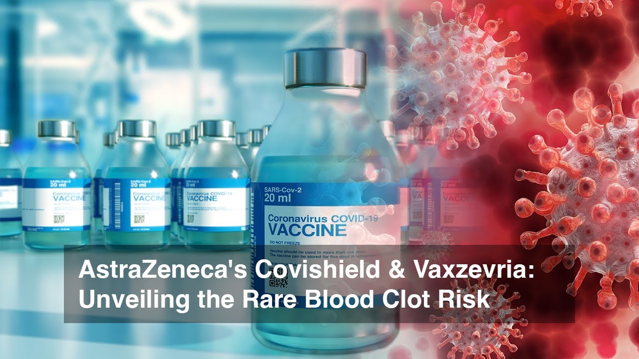 AstraZeneca's Covishield & Vaxzevria: Unveiling the Rare Blood Clot ...