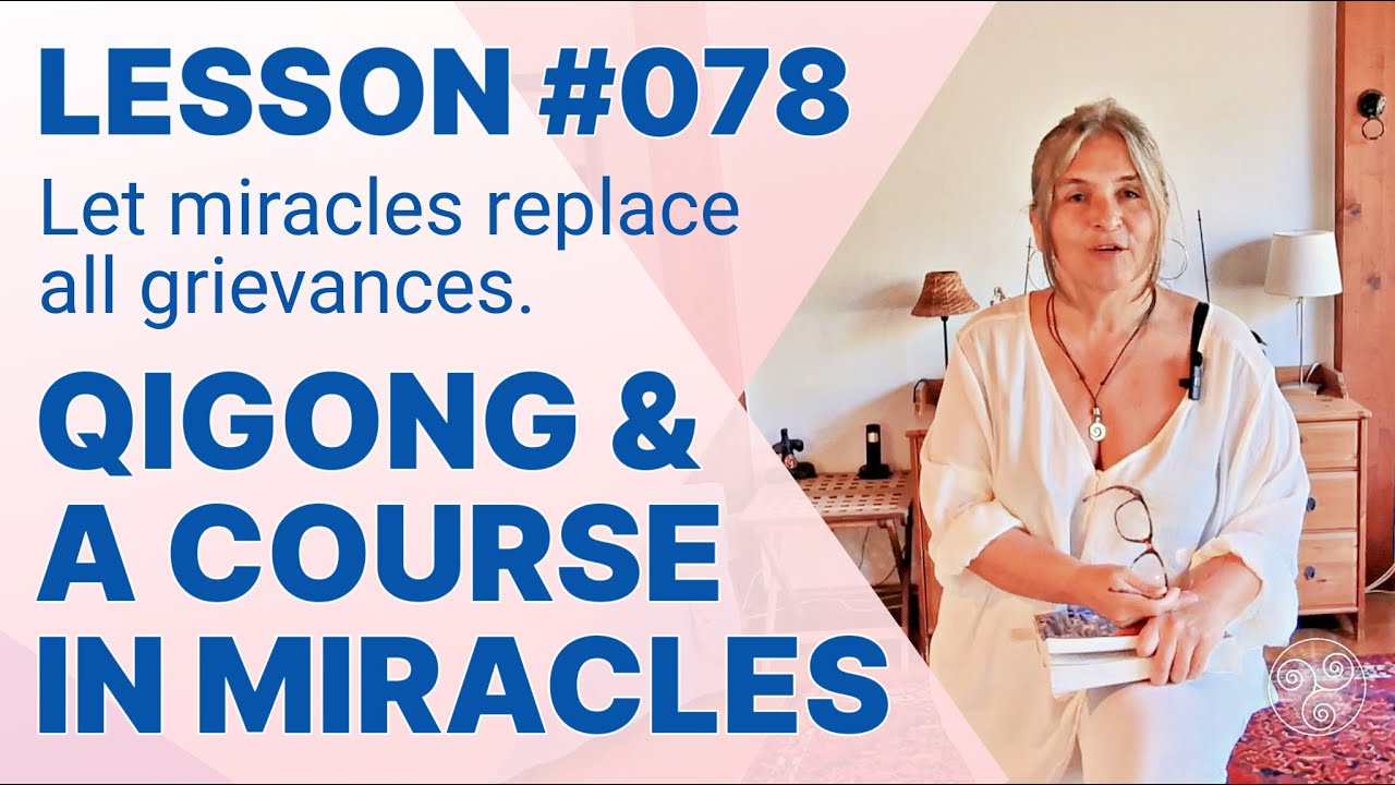 ACIM Lesson 78 with Qigong: Let miracles replace all grievances. A ...