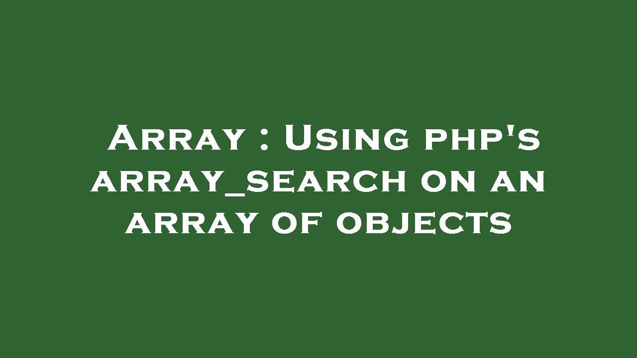 Array Using Phps Arraysearch On An Array Of Objects Youtube
